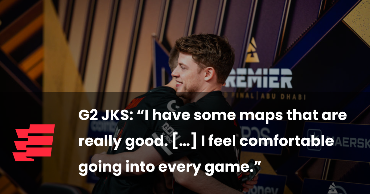 G2 JKS: “I have some maps that are really good. […] I feel comfortable ...