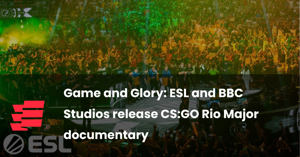 Game and Glory: ESL and BBC Studios release CS:GO Rio Major documentary ...